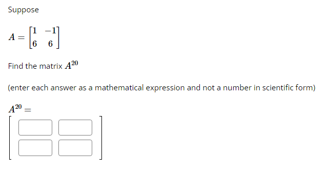 Solved SupposeA=[1-166]Find the matrix A20(enter each answer | Chegg.com