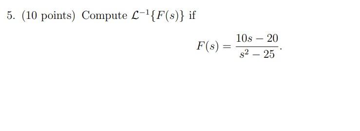 Solved 5. (10 points) Compute L−1{F(s)} if F(s)=s2−2510s−20 | Chegg.com