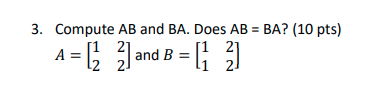 Solved 3. Compute AB and BA. Does AB=BA ? ( 10 pts) A=[1222] | Chegg.com