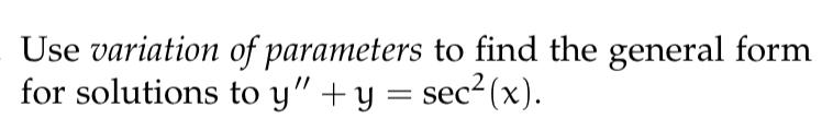 Solved Use variation of parameters to find the general form | Chegg.com