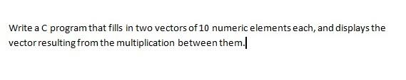 Solved Write a C program that fills in two vectors of 10 | Chegg.com