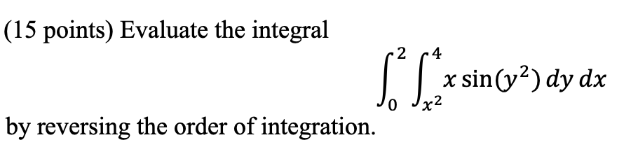 Solved (15 points) Evaluate the integral ∫02∫x24xsin(y2)dydx | Chegg.com