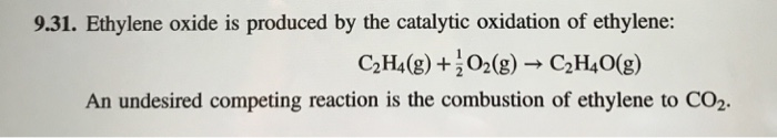 Solved 9.31. Ethylene oxide is produced by the catalytic | Chegg.com