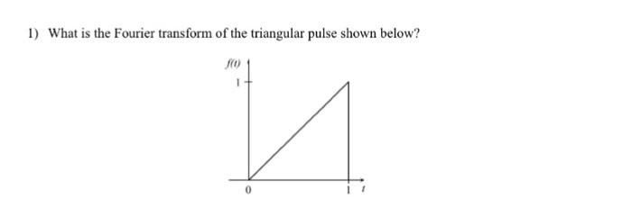 Solved 1 What Is The Fourier Transform Of The Triangular