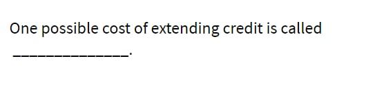Solved One possible cost of extending credit is called | Chegg.com