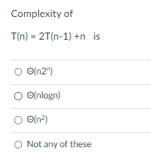 Solved Complexity of T(n)=2T(n−1)+n Θ(n2n) Θ(nlogn) Θ(n2) | Chegg.com