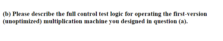 Solved (b) Please describe the full control test logic for | Chegg.com