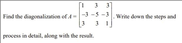 Solved 1 3 3 3 Find the diagonalization of A = -3 -5 -3 3 3 | Chegg.com