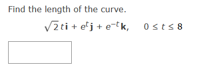 Solved Find the length of the curve. 2ti+etj+e−tk,0≤t≤8 | Chegg.com