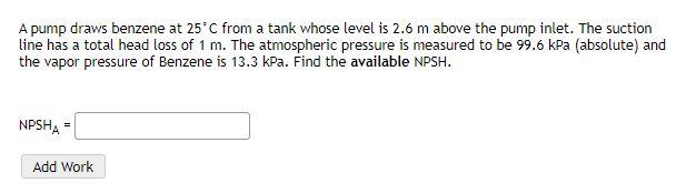Solved A pump draws benzene at 25°C from a tank whose level | Chegg.com