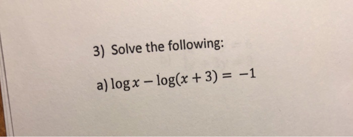 Solved 3) Solve the following: a) logx -log(x 3)-1 | Chegg.com Solved 3) Solve the following: a) logx -log(x 3)-1 | Chegg.com