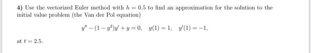 Solved 4) Use the vectorized Euler method with h = 0.5 to | Chegg.com