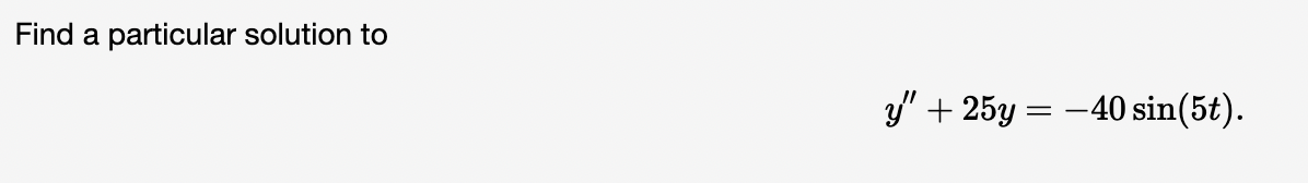 Solved Find a particular solution to y′′+25y=−40sin(5t) | Chegg.com
