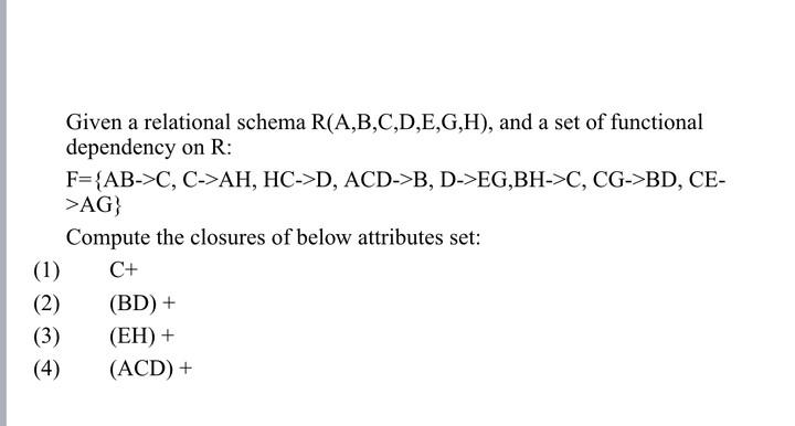 Solved Given a relational schema R(A,B,C,D,E,G,H), and a set | Chegg.com