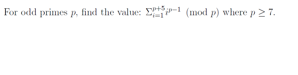 Solved For odd primes p, find the value: ∑i=1p+5ip−1(modp) | Chegg.com