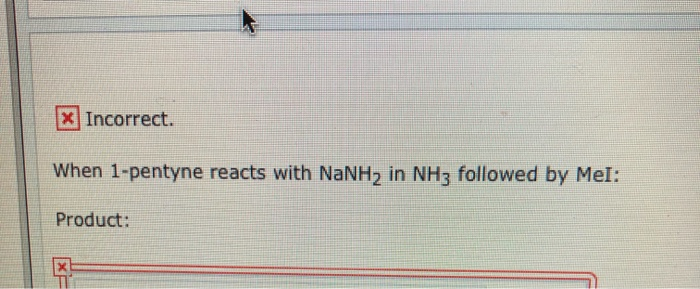 Solved X Incorrect. When 1-pentyne reacts with NaNH2 in NH3 | Chegg.com