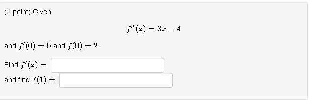 Solved (1 point) Given f′′(x)=3x−4 and f′(0)=0 and f(0)=2 | Chegg.com