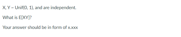 Solved X, Y- Unif(0, 1), and are independent. What is E[XY]? | Chegg.com