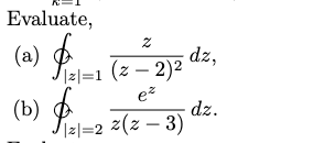 Solved Evaluate, (a) ∮∣z∣=1(z−2)2zdz, (b) ∮∣z∣=2z(z−3)ezdz. | Chegg.com