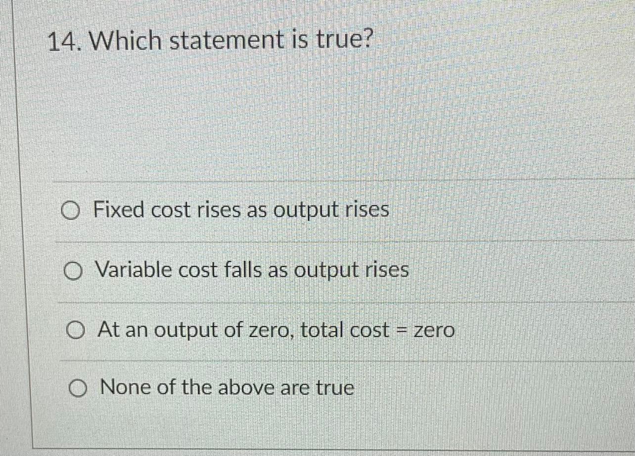 [Solved]: 14. Which statement is true? O Fixed cost rises