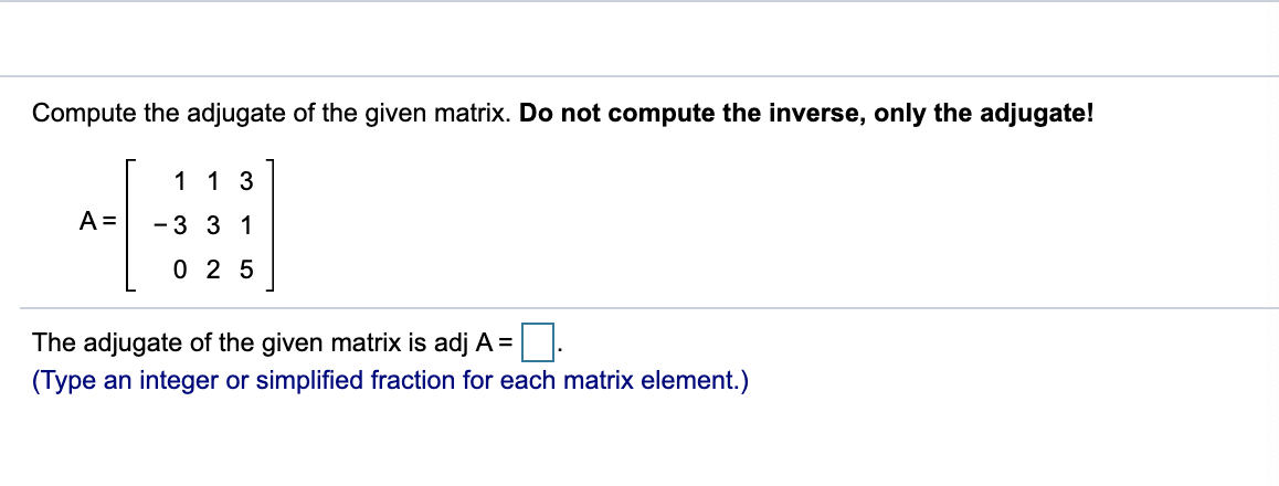 Solved Compute the adjugate of the given matrix. Do not | Chegg.com