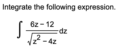 Solved Integrate the following expression. ∫z2−4z6z−12dz | Chegg.com