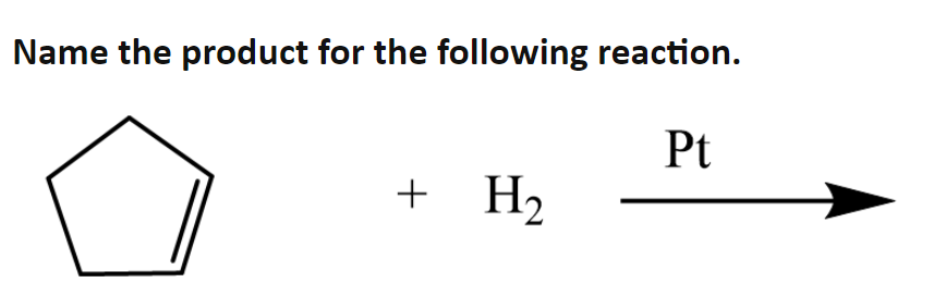 Solved Name the product for the following reaction. Pt + H2 | Chegg.com