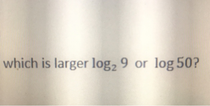 Solved which is larger log, 9 or log 50? | Chegg.com