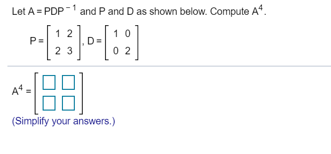 Solved Let A = PDP-1 and P and D as shown below. Compute A4. | Chegg.com