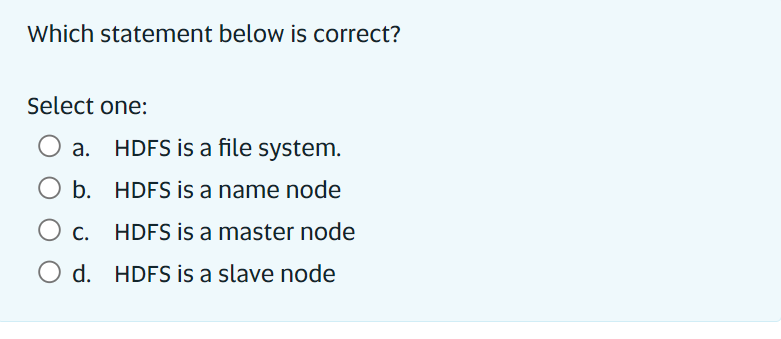 Solved Which statement below is correct? Select one: a. HDFS | Chegg.com
