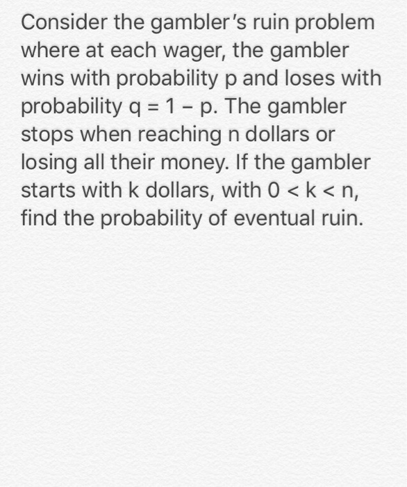 Solved Consider the gambler's ruin problem where at each | Chegg.com