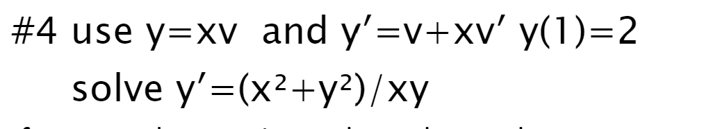 Solved #4 use y=xv and y′=v+xv′y(1)=2 solve y′=(x2+y2)/xy | Chegg.com