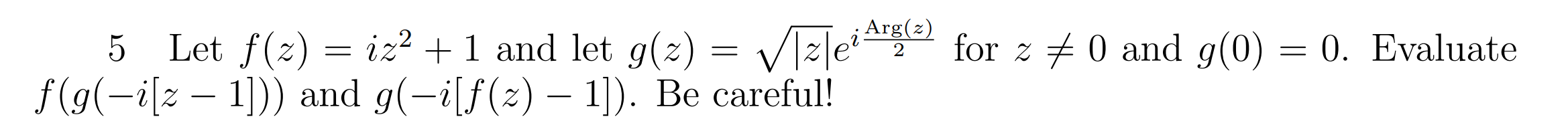 Solved 5 Let f(z)=iz2+1 and let g(z)=∣z∣ei2Arg(z) for z =0 | Chegg.com Solved 5 Let f(z)=iz2+1 and let g(z)=∣z∣ei2Arg(z) for z =0 | Chegg.com