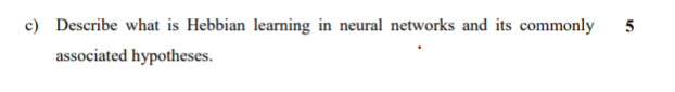 Solved 5 c) Describe what is Hebbian learning in neural | Chegg.com
