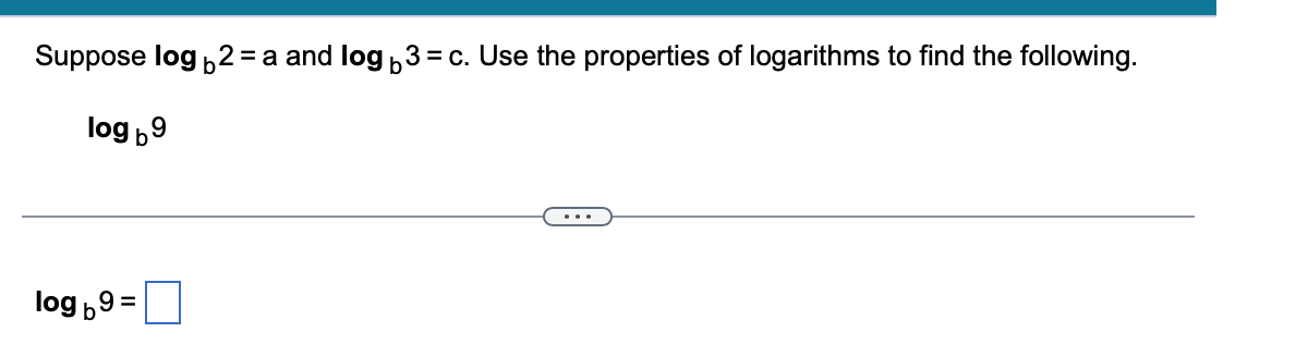 Solved Suppose logb2=a and logb3=c. Use the properties of | Chegg.com