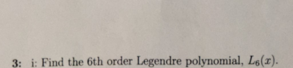 Solved *?T=- 3: i: Find the 6th order Legendre polynomial, | Chegg.com