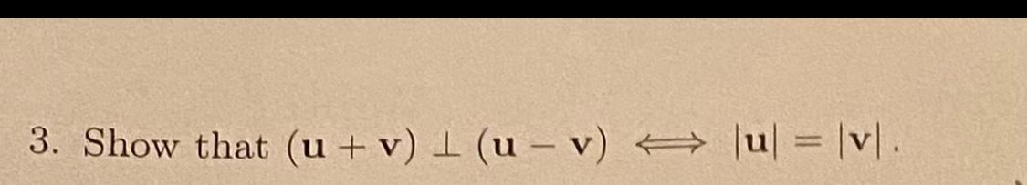 Solved 3. Show that (u+v)⊥(u−v) ∣u∣=∣v∣. | Chegg.com