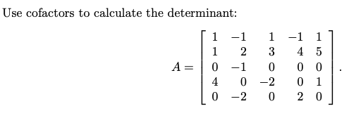Solved Use cofactors to calculate the determinant: A= 1 -1 1 | Chegg.com