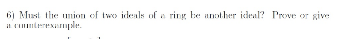 Solved 6) Must the union of two ideals of a ring be another | Chegg.com