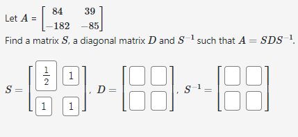 Solved Let A=[84−18239−85] Find a matrix S, a diagonal | Chegg.com