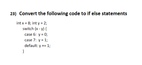 Solved 23) Convert the following code to if else statements | Chegg.com