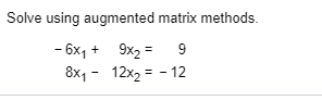Solved Solve using augmented matrix methods. - 6x1 + 9x2= 9 | Chegg.com