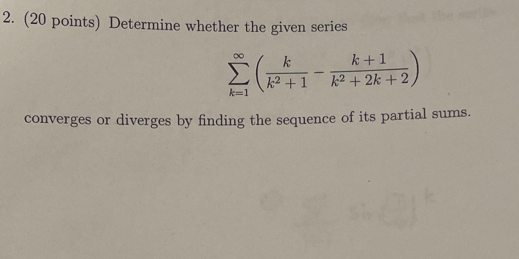 Solved 2. (20 points) Determine whether the given series k | Chegg.com