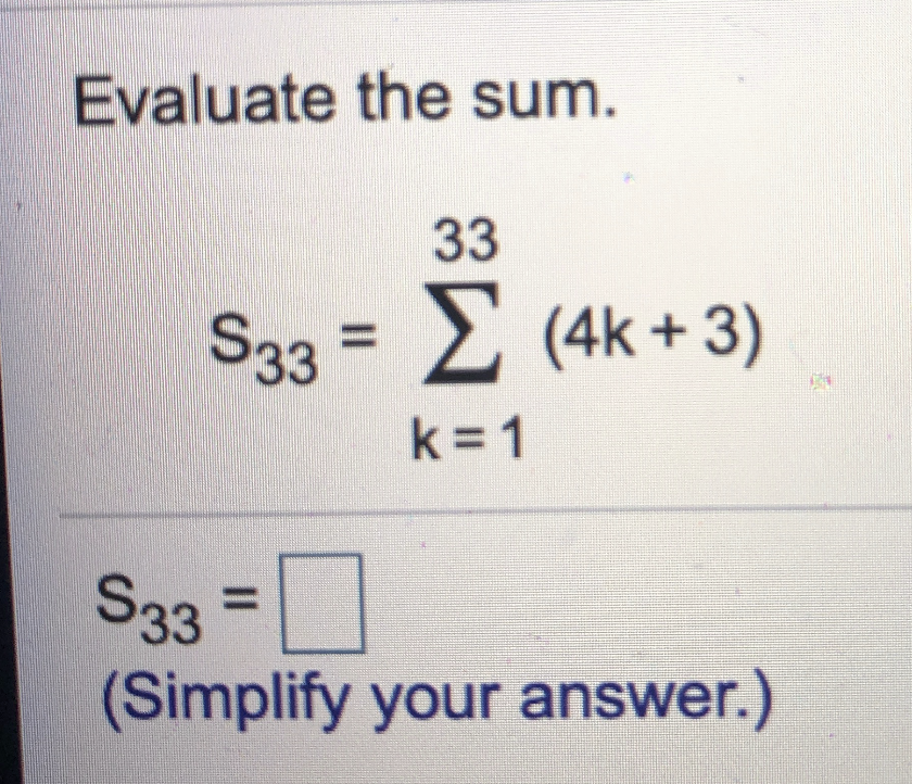 Solved Evaluate the sum. 33 S33 = (4k+3) k= 1 S33 = | Chegg.com