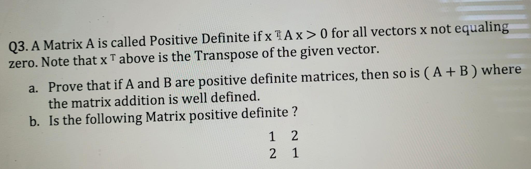 Solved Q3. A Matrix A is called Positive Definite if x I x>0 | Chegg.com