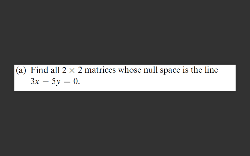 Solved (a) Find all 2 x 2 matrices whose null space is the | Chegg.com
