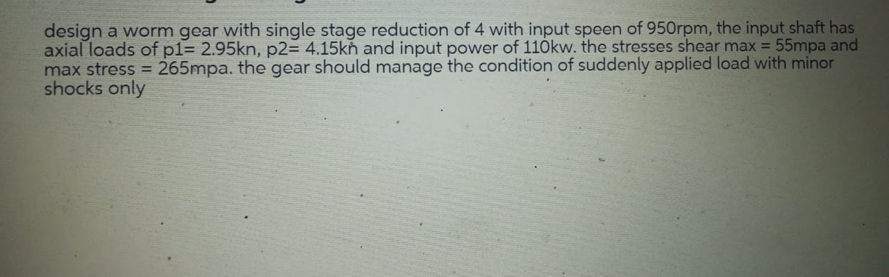 Solved design a worm gear with single stage reduction of 4 | Chegg.com