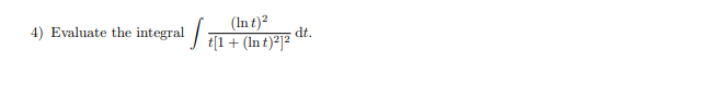 Solved 4) Evaluate the integral (lnt)^2/t[1 (lnt)^2]^2 dt. | Chegg.com
