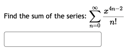 Solved Find the sum of the series: ∑n=0∞n!x4n−2Find the 45 | Chegg.com
