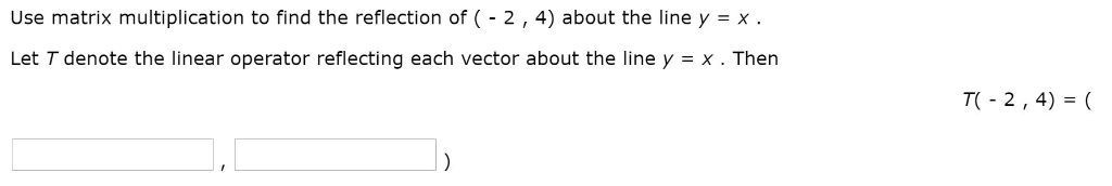 Solved Use matrix multiplication to find the reflection of ( | Chegg.com
